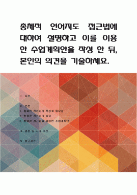 총체적 언어지도 접근법에 대하여 설명하고 이를 이용한 수업계획안을 작성 한 뒤, 본인의 의견을 기술-1페이지