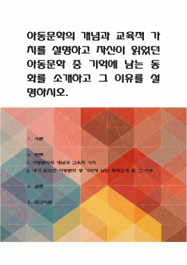 아동문학의 개념과 교육적 가치를 설명하고 자신이 읽었던 아동문학 중 기억에 남는 동화를 소개하고 그 이유를 설명-1페이지