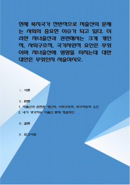 현재 복지국가 전반적으로 저출산의 문제는 사회의 중요한 이슈가 되고 있다. 이러한 자녀출산과 관련해서는 크게 개인적, 사회구조적, 국가차원적 요인은 무엇이며 자녀출산에 영향을 미치-1페이지