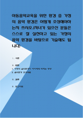 아동음악교육을 위한 환경 중 가정의 음악 환경은 어떻게 조성해야하는지 쓰시오.(자녀가 있으신 분들은 스스로 잘 실천하고 있는 가정의 음악 환경을 바탕으로 기술해도 됩니다)-1페이지