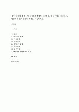 유아 놀이의 실내ㆍ외 놀이환경에서의 사고유형, 안전수칙을 기술보고, 바람직한 놀이환경의 조건을 서술-1페이지