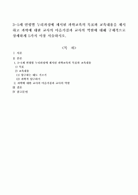 3~5세 연령별 누리과정에 제시된 과학교육의 목표와 교육내용을 제시하고 과학에 대한 교사의 마음가짐과 교사의 역할에 대해 구체적으로 상세하게 5가지 이상 서술하시오.-1페이지