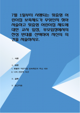 7월 1일부터 시행되는 맞춤형 어린이집 보육제도가 무엇인지 찾아 서술하고 맞춤형 어린이집 제도에 대한 교사 입장, 부모입장에서의 찬성 반대를 선택하여 자신의 의견을 서술-1페이지