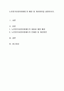 노인장기요양보험제도의 배경 및 개선방안을 설명-1페이지