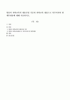 영유아 과학교육의 내용선정 기준과 과학교육 내용으로 다루어져야 할 세부내용에 대해 서술하시오.-1페이지