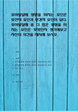 유아발달에 영향을 미치는 요인은 유전적 요인과 환경적 요인이 있다. 유아발달에 좀 더 많은 영향을 미치는 요인은 무엇인지 생각해보고 자신의 의견을 제시.-1페이지