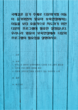 국제결혼 증가 추세로 다문화가정 아동이 증가하면서 영유아 보육현장에서는 이들을 보다 효율적으로 지도하기 위한 다문화 프로그램이 필요한 실정입니다. 우리나라 영유아 보육현장에서 다문-1페이지