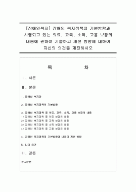 [장애인복지] 장애인 복지정책의 기본방향과 시행되고 있는 의료,  교육,  소득,  고용 보장의 내용에 관하여 기술하고 개선 방향에 대하여 자신의 의견을 개진하시오 (장애인)-1페이지