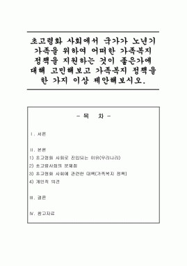 초고령화 사회에서 국가가 노년기 가족을 위하여 어떠한 가족복지 정책을 지원하는 것이 좋은가에 대해 고민해보고 가족복지 정책을 한 가지 이상 제안해보시오-1페이지