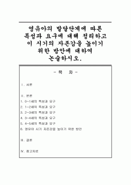 영유아의 발달단계에 따른 특성과 요구에 대해 정리하고 이 시기의 자존감을 높이기 위한 방안에 대하여 논술-1페이지