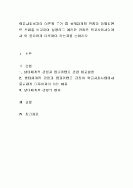 학교사회복지의 이론적 근거 중 생태체계적 관점과 임파워먼트 관점을 비교하여 설명하고 이러한 관점은 학교사회사업에서 왜 중요하게 다루어야 하는지를 논하시오-1페이지