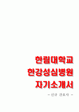 한림대학교한강성심병원자기소개서+면접기출문제,한림대학교한강성심병원(간호사)자소서,한강성심병원합격자기소개서,한림대학교성심병원자소서항목,한림대학교병원자기소개서,한림대성심병원자소서,한림대병원면접-1페이지