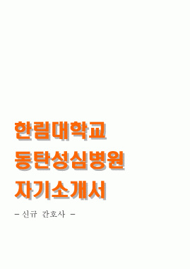 한림대학교동탄성심병원자기소개서+면접기출문제,한림대학교동탄성심병원(간호사)자소서,동탄성심병원합격자기소개서,한림대학교성심병원자소서항목,한림대병원면접자료(1분스피치)-1페이지