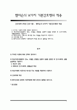 핸더슨의 14가지 기본간호행위 적용, 간호이론 1) 주어진 이론에 대해 정리 2) 사례대상자(만성질환자)를 선정한 후 인구사회적, 생활습관특성 기술 3) 환자 사정하기 4) 간호계획 작성 5) 환자간호와 이론적용에 따-1페이지