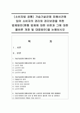 (소비자법 공통) 가습기살균제 피해사건에 있어 소비자의 권리와 권리보장을 위한 법제방안(현행 법제에 대한 비판과 그에 대한 올바른 개정 및 대응방안)을 논해보시오 - 소비자-1페이지