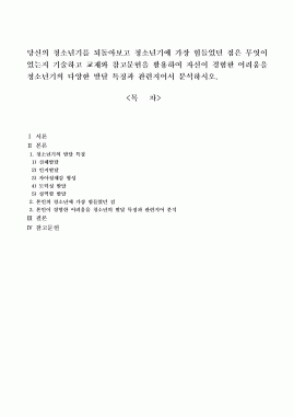 당신의 청소년기를 되돌아보고 청소년기에 가장 힘들었던 점은 무엇이었는지 기술하고 교재와 참고문헌을 활용하여 자신이 경험한 어려움을 청소년기의 다양한 발달 특징과 관련지어서 분석하시-1페이지