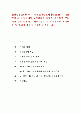 건강증진론) 제4차 국민건강증진계획(Health Plan 2020)의 중점과제인 노인건강의 지표별 목표설정, 모니터링 등을 설명하고 세부사업을 하나 선정하여 사업내용 및 방법에 대-1페이지