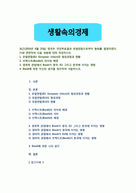 [생활속의경제] 1. 유럽연합의 형성과정과 현황 2. 브렉시트(Brexit)의 의미와 배경 3. 경제적 관점에서 Brexit가 영국, EU 그리고 한국에 미치는 영향 4.자신의생각-1페이지