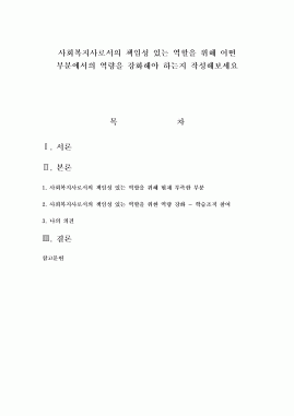 사회복지사로서의 책임성 있는 역할을 위해 어떤 부분에서의 역량을 강화해야 하는지 작성해보세요 (역량강화)-1페이지