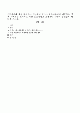 인적자본에 대한 투자라는 개념에서 국가가 빈곤아동에게 제공하는 정책 서비스를 조사하고 가장 효율적이고 효과적인 사업이 무엇인지 생각을 쓰시오.-1페이지