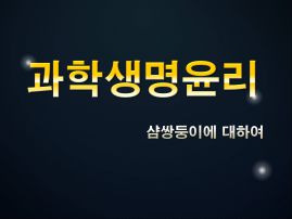 과학생명윤리,샴쌍둥이,샴의의의 유래 태어나는 이유,의학적측면,샴의 딜레마,자율성 존중의 원칙-1페이지