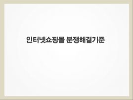 인터넷쇼핑몰 분쟁해결기준,인터넷 쇼핑몰 피해현황,인터넷 쇼핑몰 분쟁해결기준,분쟁조정사례  및  피해구제사례,인터넷 쇼핑몰 소비자 팁-1페이지