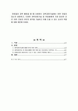 아동들이 과학 활동을 할 때 사용하는 과학과정기술에는 어떤 것들이 있는지 설명하고, 다양한 과학과정기술 중 아동들에게 가장 중요한 것은 어떤 것일지 본인의 생각을 기술하고 이를 도울 수 있는 교사의 역할에 -1페이지