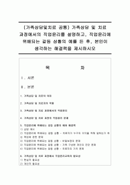 (가족상담및치료 공통) 가족상담 및 치료 과정에서의 직업윤리를 설명하고,  직업윤리에 위배되는 갈등 상황의 예를 든 후,  본인이 생각하는 해결책을 제시하시오 - 직업윤리-1페이지