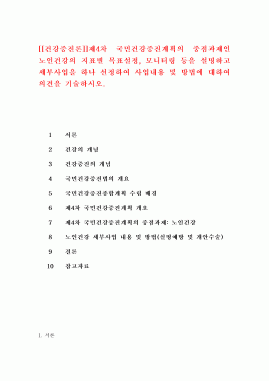 [[건강증진론]] 제4차 국민건강증진계획의 중점과제인 노인건강의 지표별 목표설정, 모니터링 등을 설명하고 세부사업을 하나 선정하여 사업내용 및 방법에 대하여 의견을 기술.-1페이지