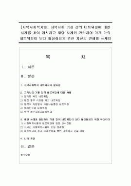 [지역사회복지론] 지역사회 기관 간의 네트워킹에 대한 사례를 찾아 제시하고 해당 사례와 관련하여 기관 간의 네트워킹이 보다 활성화되기 위한 자신의 견해를 쓰세요 : 지역사회-1페이지