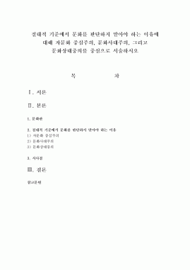 절대적 기준에서 문화를 판단하지 말아야 하는 이유에 대해 자문화 중심주의,  문화사대주의,  그리고 문화상대중의를 중심으로 서술 (문화)-1페이지