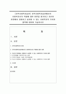 [지역사회복지실천] 지역사회복지실천에서의 사회복지사의 역할에 대한 이론을 열거하고 자신이 현장에서 경험하고 실천할 수 있는 사회복지의 가치와 철학에 대하여 기술하시오 - 사회복지사-1페이지