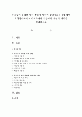 우울증의 유형별 대처 방법에 대하여 참고자료를 활용하여 요약정리하시고 사회복지사 입장에서 자신의 생각을 정리 [우울증]-1페이지