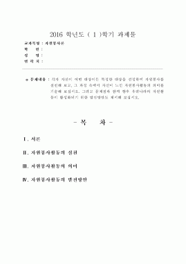 각자 자신이 어떤 대상이든 특정한 대상을 선정하여 자원봉사를 실천해 보고, 그 과정 속에서 자신이 느낀 자원봉사활동의 의미를 기술해 보십시오.-1페이지