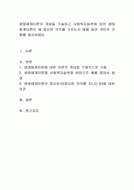 생태체계이론의 개념을 기술하고 사회복지실천에 있어 생태체계이론이 왜 중요한 의의를 가지는지 예를 들어 개인의 견해를 제시하세요.-1페이지