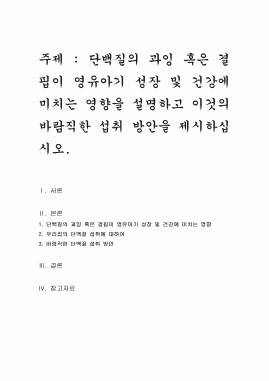 단백질의 과잉 혹은 결핍이 영유아기 성장 및 건강에 미치는 영향을 설명하고 이것의 바람직한 섭취 방안을 제시하십시오-1페이지