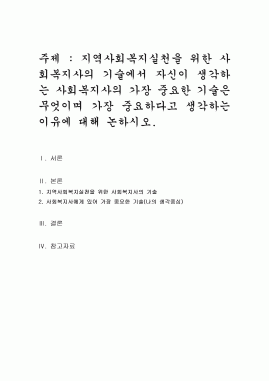 지역사회복지실천을 위한 사회복지사의 기술에서 자신이 생각하는 사회복지사의 가장 중요한 기술은 무엇이며 가장 중요하다고 생각하는 이유에 대해 논하시오-1페이지