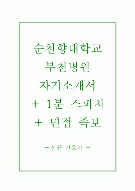 순천향대학교부천병원자기소개서(순천향대학교부천병원자소서+면접자료+1분 스피치),순천향대학교병원(간호사)자기소개서,순천향대병원(간호직)자소서항목,순천향대학교부천병원면접족보(면접질문)-1페이지