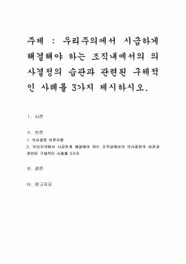 우리주의에서 시급하게 해결해야 하는 조직내에서의 의사결정의 습관과 관련된 구체적인 사례를 3가지 제시하시오-1페이지