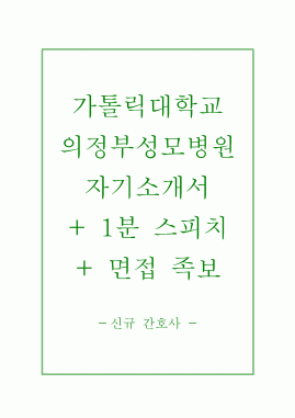 가톨릭대학교의정부성모병원자기소개서(가톨릭대학교의정부성모병원자소서+면접질문+스피치),카톨릭대학교의정부성모병원(간호사)자기소개서자소서면접족보-1페이지