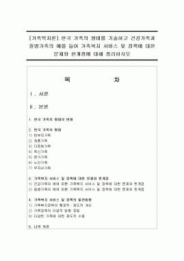 [가족복지론] 한국 가족의 형태를 기술하고 건강가족과 질병가족의 예를 들어 가족복지 서비스 및 정책에 대한 문제와 한계점에 대해 정리하시오 : 가족복지-1페이지