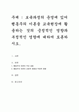 보육과정의 운영에 있어 행동주의 이론을 교육현장에 활용하는 것의 긍정적인 영향과 부정적인 영향에 대하여 토론하시오-1페이지