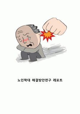 [ 노인학대 해결방안연구 레포트 ] 노인학대 개념,특징,유형분석과  노인학대 문제점과 대책방안연구및 노인학대 해결위한 나의의견-1페이지