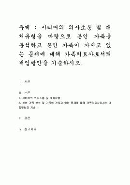 사티어의 의사소통 및 대처유형을 바탕으로 본인 가족을 분석하고 본인 가족이 가지고 있는 문제에 대해 가족치료사로서의 개입방안을 기술하시오-1페이지