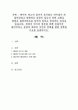 베이비 박스가 있어서 유기되는 아이들이 더 늘어난다고 반대하는 입장이 있는가 하면 그래도 생명은 살려야하므로 있어야 한다고 찬성하는 입장도 있습니다. 버려진 아기의 생존을 위해 만들어진 베이비박스 운영에-1페이지