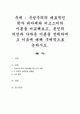 구성주의의 대표적인 학자 피아제와 비고스키의 이론을 비교해보고, 본인의 의견과 가까운 이론을 선택하여 그 이유에 대해 구체적으로 논하시오-1페이지