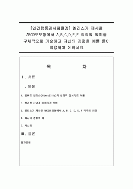 [인간행동과사회환경] 엘리스가 제시한 ABCDEF모형에서 A, B, C, D, E, F 각각의 의미를 구체적으로 기술하고 자신의 경험을 예를 들어 적용하여 논하세요 [엘리스]-1페이지