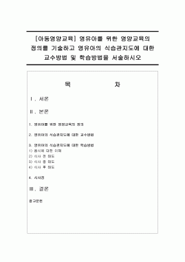 [아동영양교육] 영유아를 위한 영양교육의 정의를 기술하고 영유아의 식습관지도에 대한 교수방법 및 학습방법을 서술하시오 : 식습관지도-1페이지