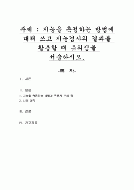 지능을 측정하는 방법에 대해 쓰고 지능검사의 결과를 활용할 때 유의점을 서술하시오-1페이지