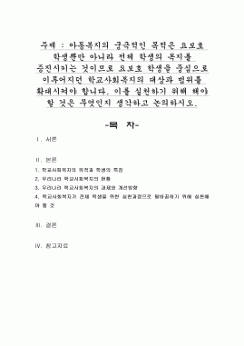 아동복지의 궁극적인 목적은 요보호 학생뿐만 아니라 전체 학생의 복지를 증진시키는 것이므로 요보호 학생을 중심으로 이루어지던 학교사회복지의 대상과 범위를 확대시켜야 합니다. 이를 실천하기 위해 해야 할 것-1페이지